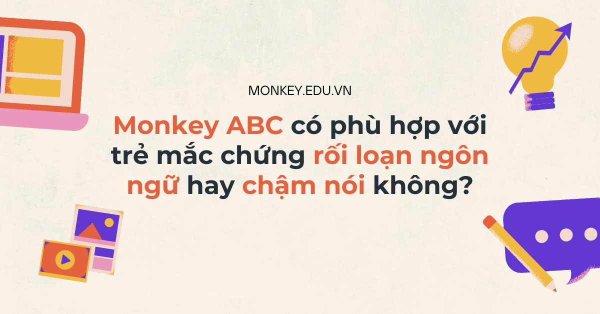 Monkey ABC có phù hợp với trẻ mắc chứng rối loạn ngôn ngữ hay chậm nói ...