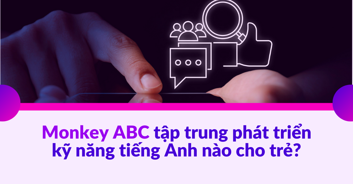 Monkey ABC tập trung phát triển kỹ năng tiếng Anh nào cho trẻ?