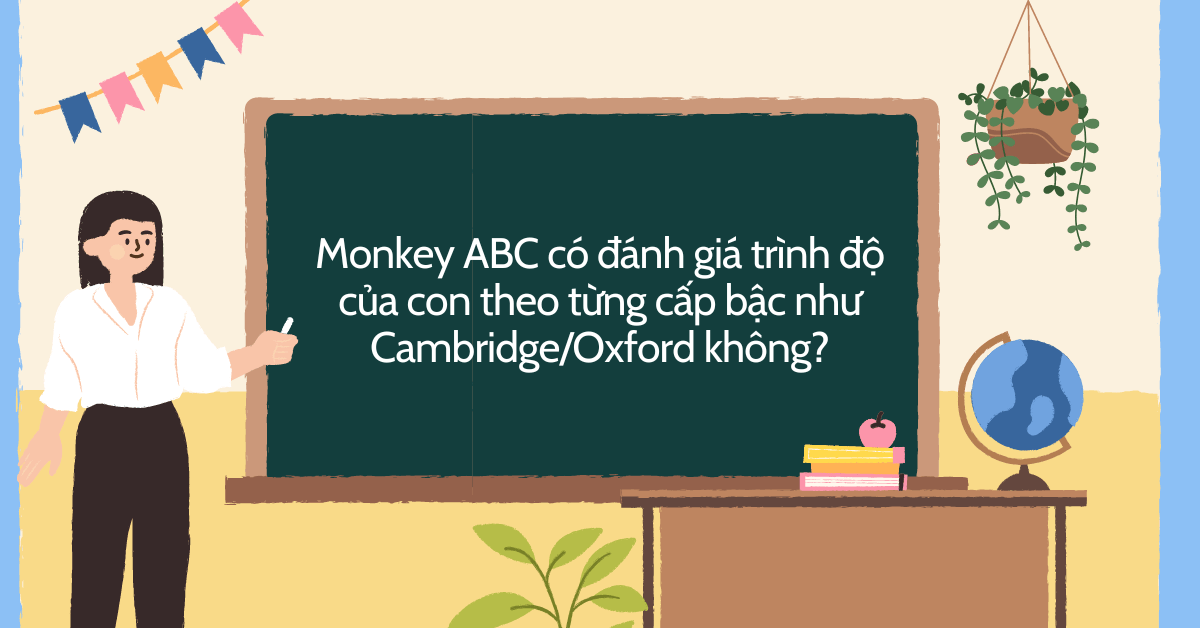 Monkey ABC có đánh giá trình độ của con theo từng cấp bậc như Cambridge ...